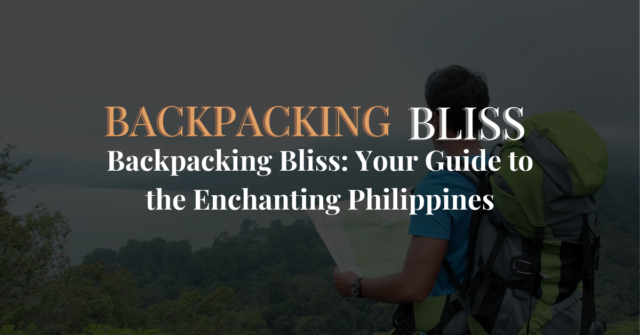 Backpacking Bliss: Your Guide to the Enchanting Philippines