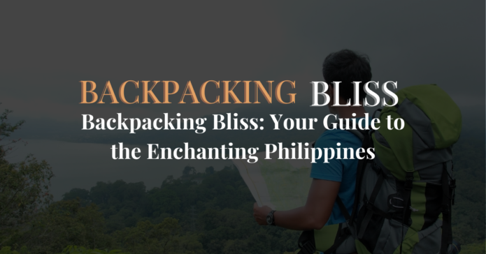 Backpacking Bliss: Your Guide to the Enchanting Philippines