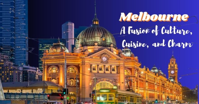 Exploring Melbourne: A Fusion of Culture, Cuisine, and Charm